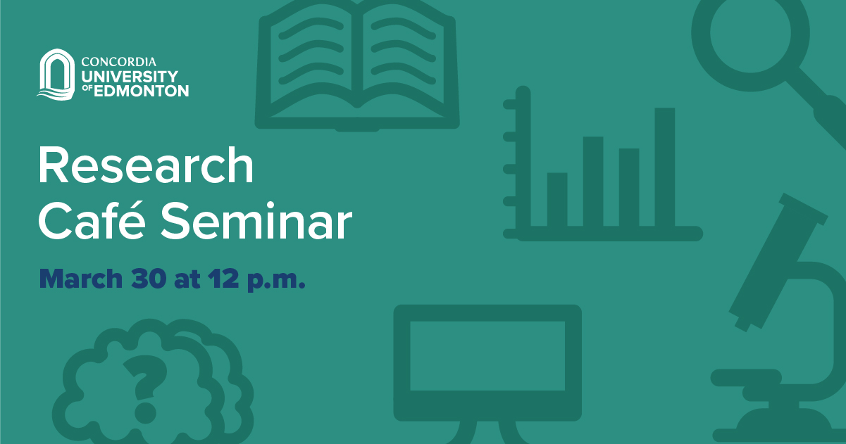 March Research Café Seminar - Concordia University of Edmonton